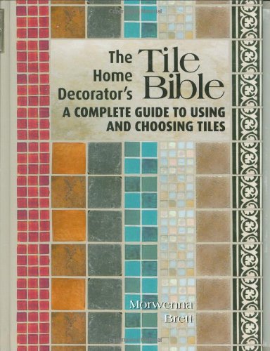 The Home Decorator's Tile Bible: A Complete Guide to Using and Choosing ...