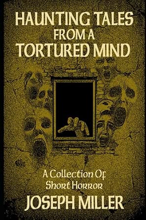 Haunting Tales From A Tortured Mind: A Collection Of Short Horror ...
