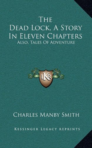 The Dead Lock, A Story In Eleven Chapters: Also, Tales Of Adventure ...