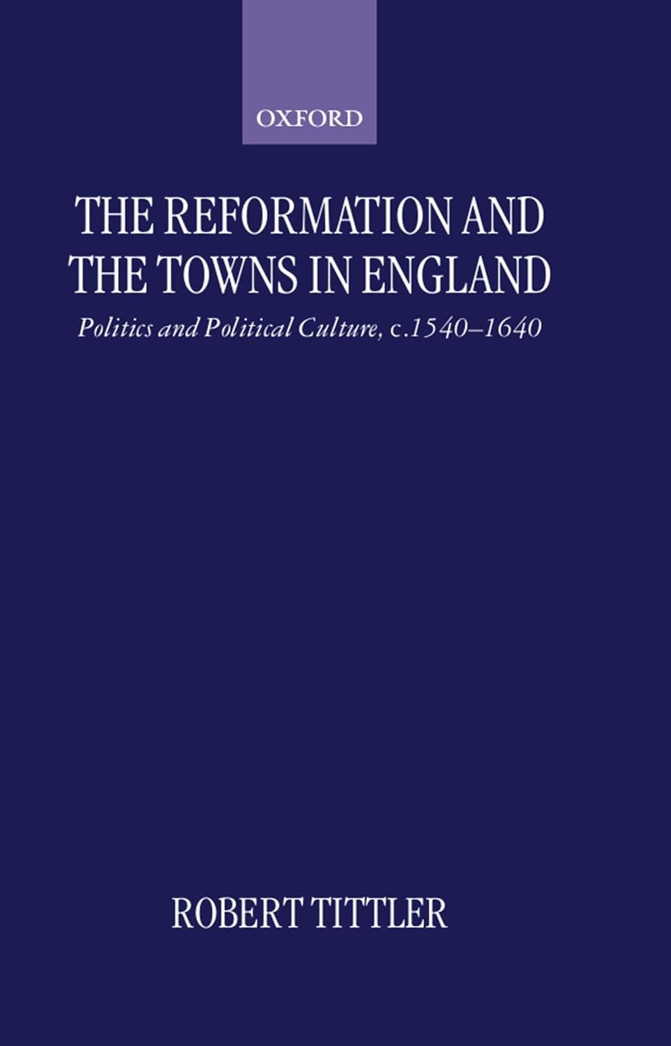 The Reformation and the Towns in England: Politics and Political ...