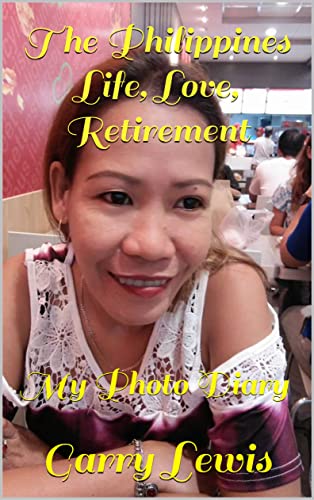 The Philippines Life, Love, Retirement : My Photo Diary (Life, Love, & Legends of the ...