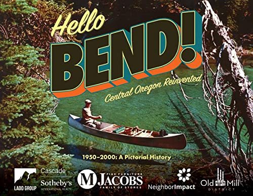 Hello Bend! Central Oregon Reinvented 1950-2000: A Pictorial History ...