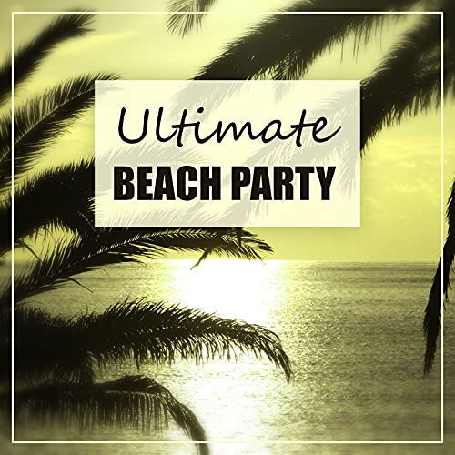 Play Ultimate Beach Party – Lounge Beach, Ultimate Chilled by Beach ...