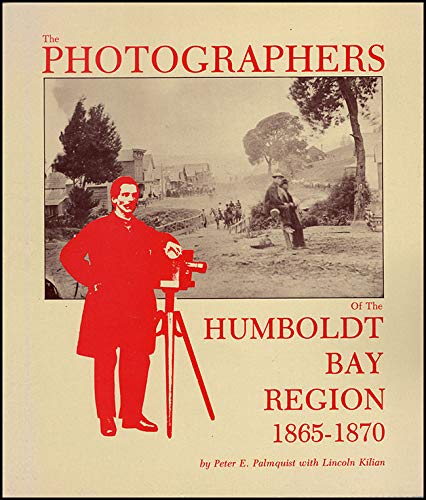 The Photographers of the Humboldt Bay Region, 1865-1870 (Volume 2 ...