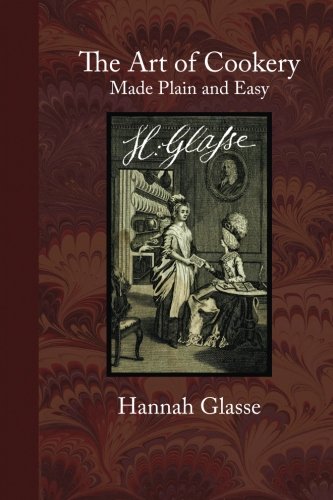 The Art of Cookery Made Plain and Easy: Glasse, Hannah: 9780999762004 ...