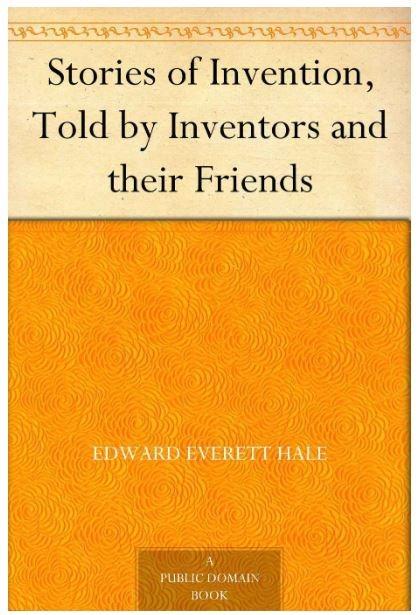 Stories of Invention Told by Inventors and Their Friends : Hale, Edward ...