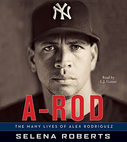 A-Rod CD: The Many Lives of Alex Rodriguez: Roberts, Selena, Ganser, L ...