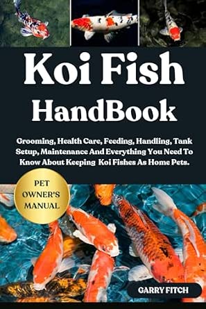 Koi Fish Handbook: Grooming, Health Care, Feeding, Handling, Tank Setup ...