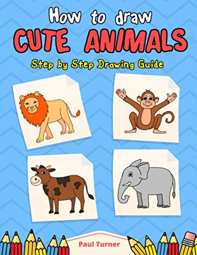 How to draw cute animals: A step by step drawing book for kids with ...