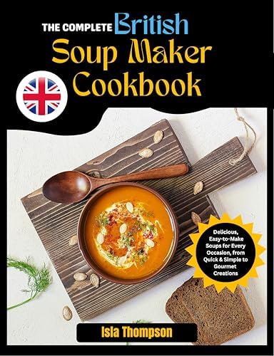 The Complete British Soup Maker Cookbook: Delicious, Easy-to-Make Soups ...