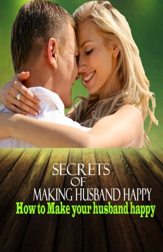 Secrets of Making Husband Happy: How to Make your husband happy: Volume ...
