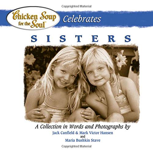 Chicken Soup for the Soul Celebrates Sisters: A Collection in Words and ...