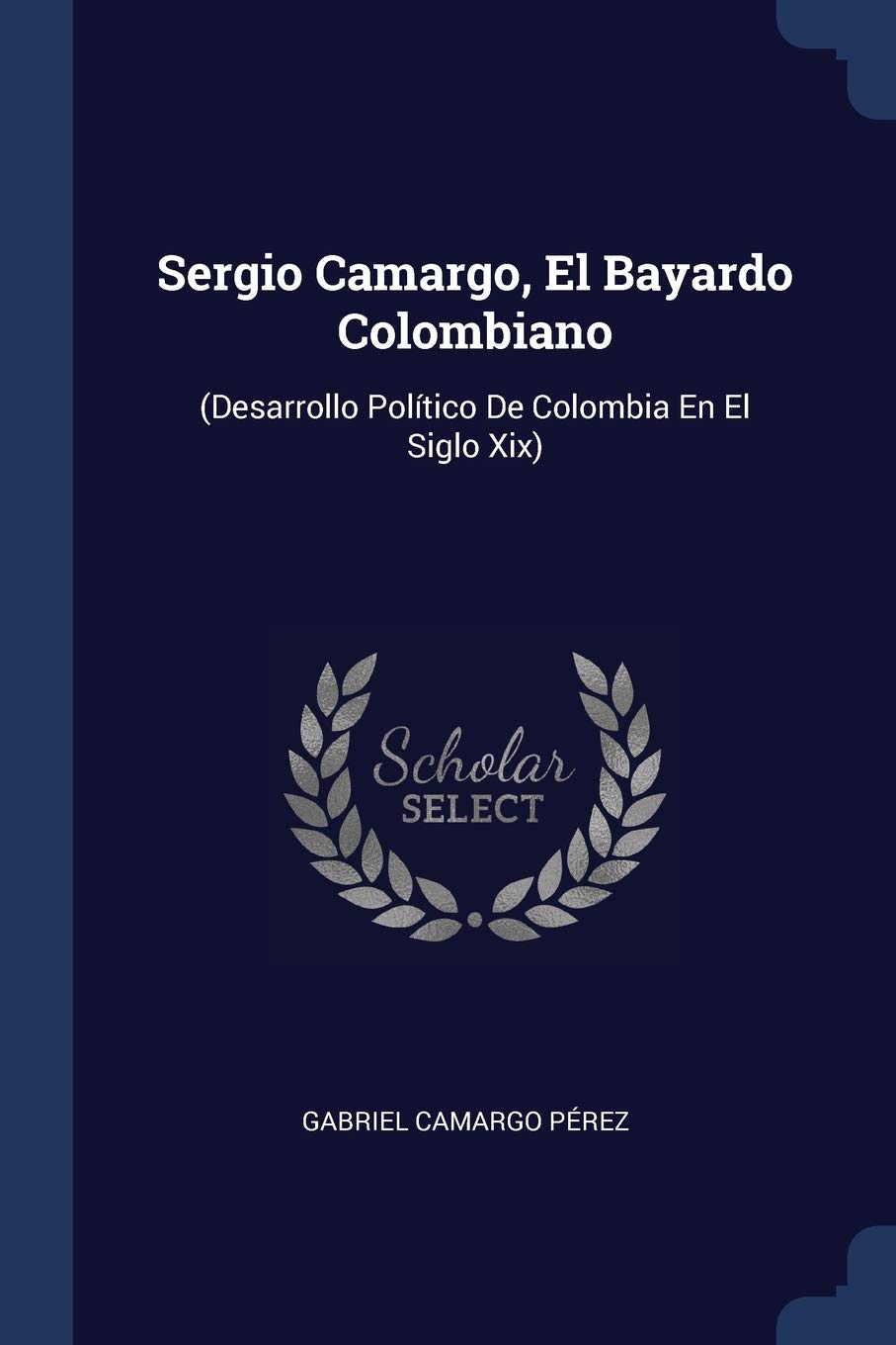 Buy Sergio Camargo, El Bayardo Colombiano: (desarrollo Político de ...