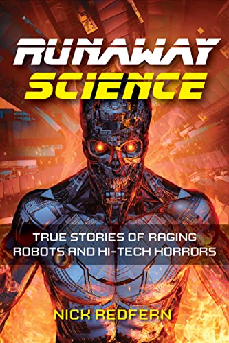Runaway Science: True Stories of Raging Robots and Hi-Tech Horrors (The Real Unexplained ...
