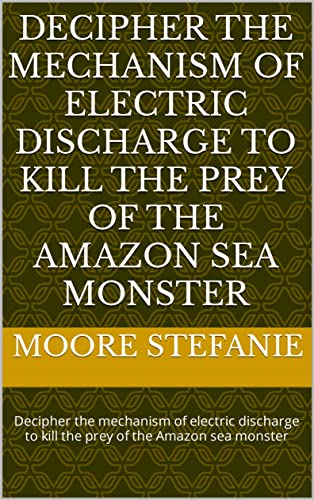 Decipher the mechanism of electric discharge to kill the prey of the ...