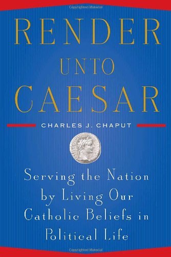 Render Unto Caesar: Serving the Nation by Living our Catholic Beliefs ...
