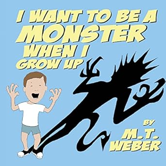 I Want to Be a Monster When I Grow Up : Weber, M T, Weber, M T: Amazon ...