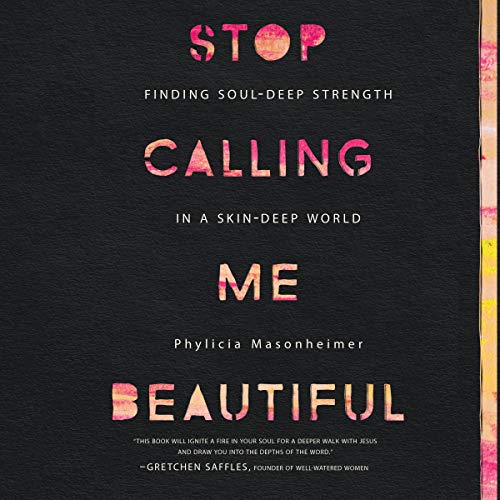 Stop Calling Me Beautiful: Finding Soul-Deep Strength in a Skin-Deep ...
