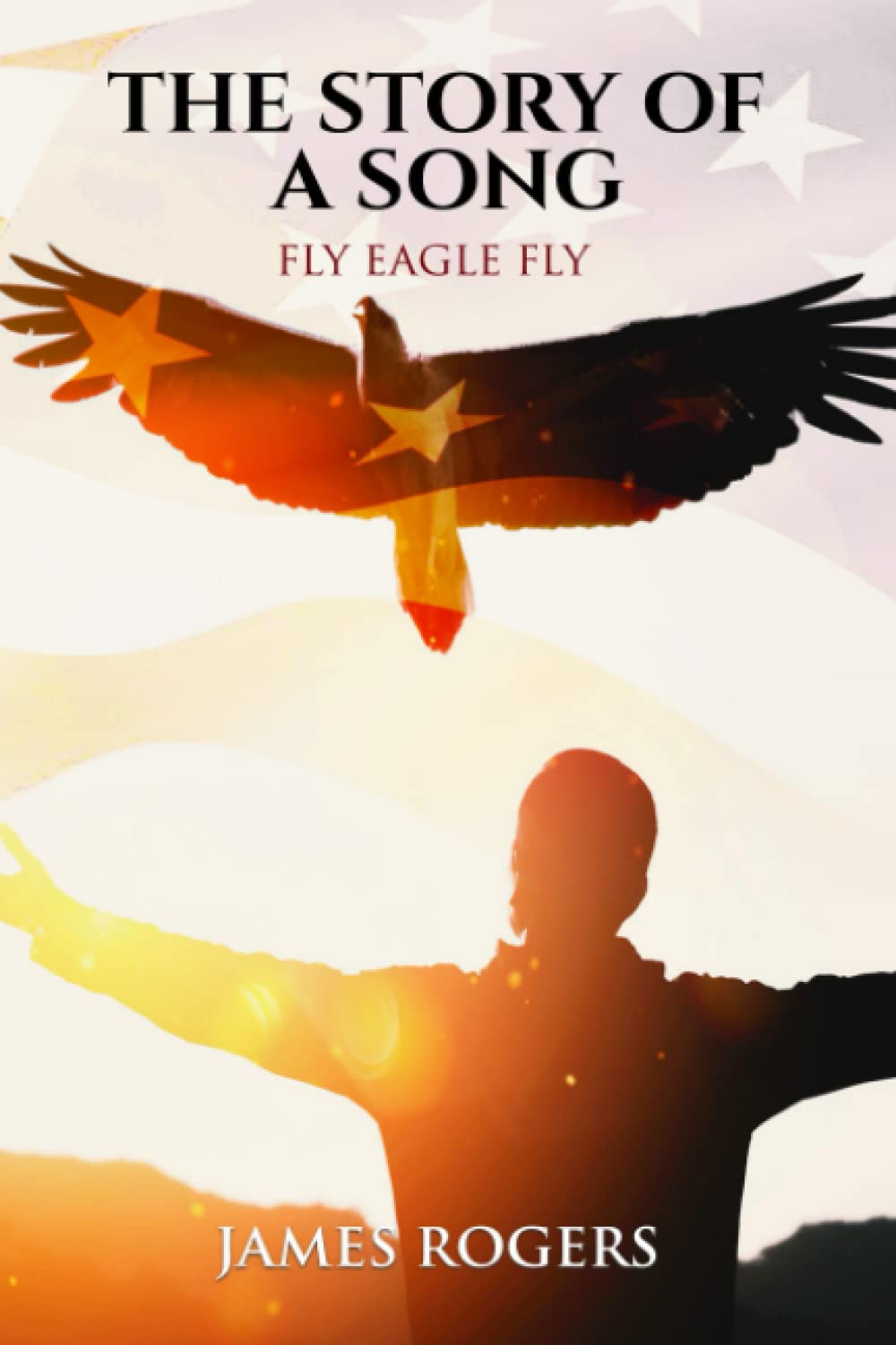 The Story of a Song: Fly Eagle Fly: Rogers, James: 9781801284004 ...