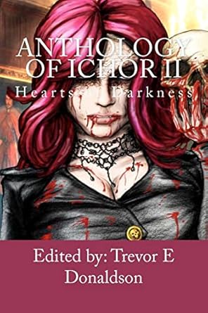 Anthology of Ichor: Hearts of Darkness: Donaldson, Trevor E, Garza ...