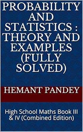 Probability and Statistics : Theory and Examples (Fully Solved): High ...