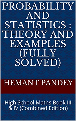 Probability and Statistics : Theory and Examples (Fully Solved): High School Maths Book III & IV ...
