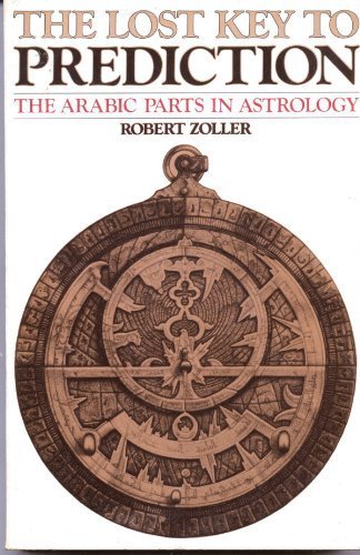 The Lost Key to Prediction: The Arabic Parts in Astrology: Zoller ...