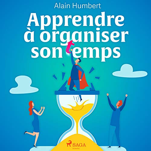 Apprendre à organiser son temps : Alain Humbert, Alain Humbert, Saga ...