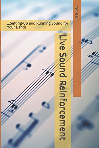 Live Sound Reinforcement: ...Setting-Up and Running Sound for Your Band ...