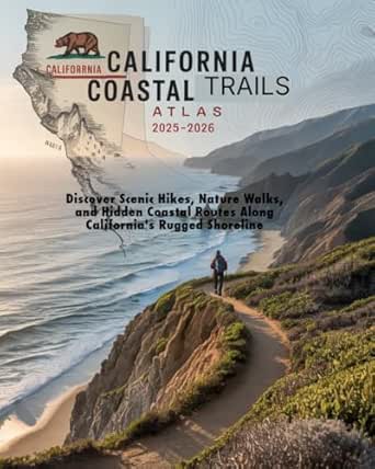 CALIFORNIA COASTAL TRAILS ATLAS 2025- 2026: DISCOVER SCENIC HIKES ...