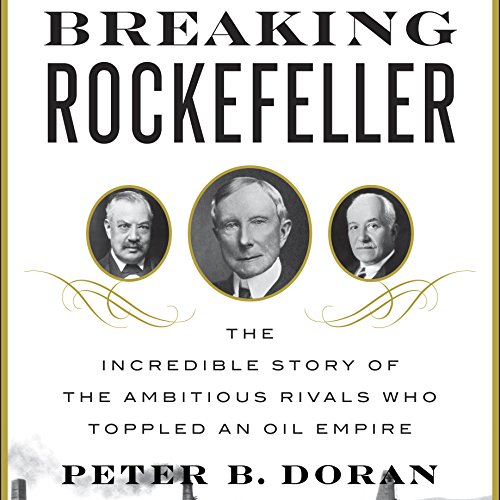 Breaking Rockefeller: The Incredible Story of the Ambitious Rivals Who ...