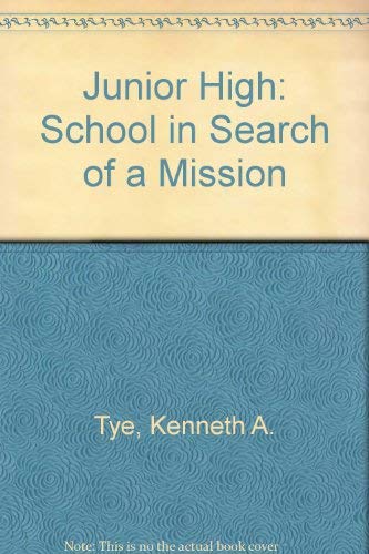 The Junior High: School in Search of a Mission: Tye, Kenneth ...