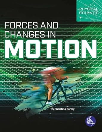 Forces and Changes in Motion (Physical Science): Earley, Christina ...