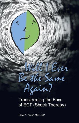 Will I Ever Be the Same Again?: Transforming the Face of ECT (Shock ...