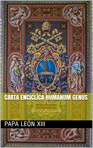 Carta Encíclica Humanum Genus (Spanish Edition) eBook : León XIII, Papa ...