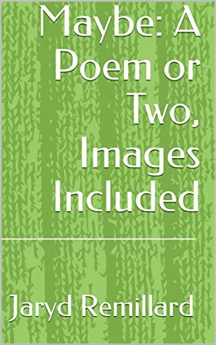 Maybe: A Poem or Two, Images Included eBook : Remillard, Jaryd ...