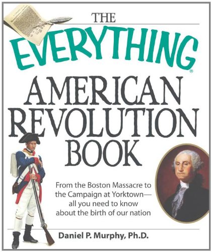 The Everything American Revolution Book: From the Boston Massacre to ...