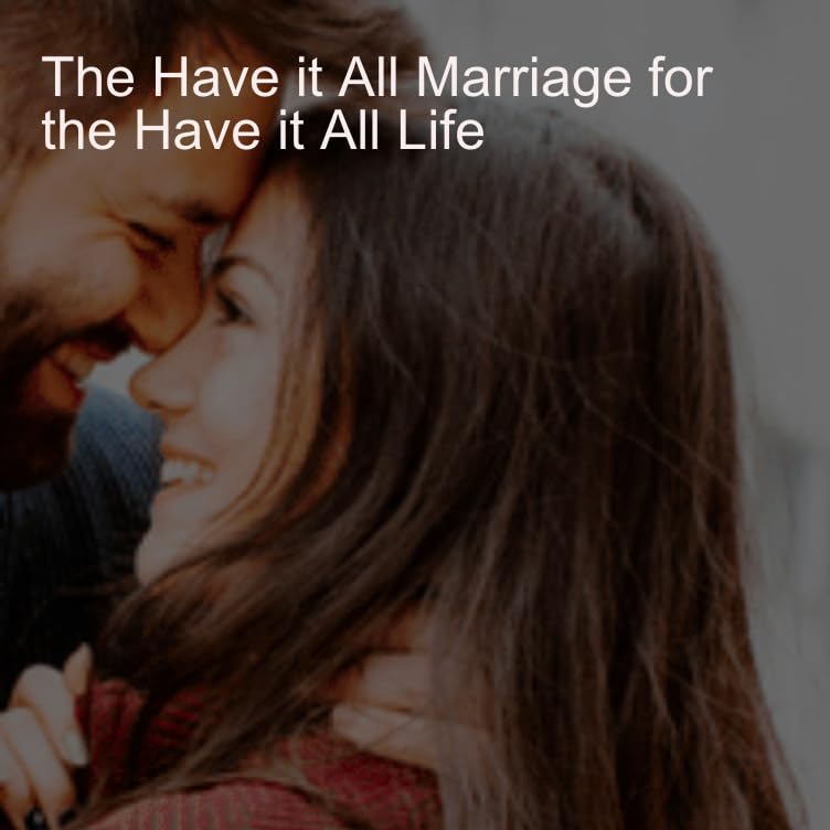 Amazon.com: The Have it All Marriage for the Have it All Life, a ...