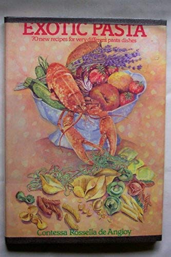 Exotic Pasta: 70 New Recipes for Very Different Pasta Dishes: De Angioy ...