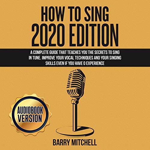 How to Sing 2020 Edition: A Complete Guide That Teaches You the Secrets ...
