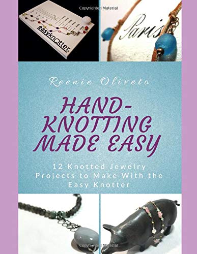 Hand-Knotting Made Easy: 12 Jewelry Projects to Make With the Easy ...