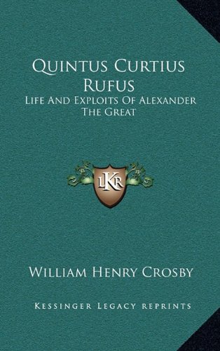 Quintus Curtius Rufus: Life And Exploits Of Alexander The Great: Crosby ...