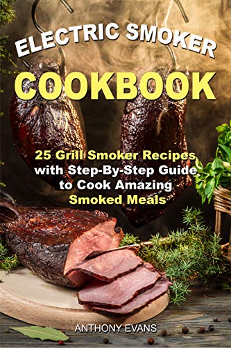 Electric Smoker Cookbook: 25 Grill Smoker Recipes with Step-By-Step ...