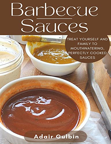 Barbecue Sauces: Treat yourself and family to mouthwatering, perfectly ...