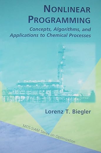 Nonlinear Programming: Concepts, Algorithms, and Applications to Chemical Processes (MPS-SIAM ...