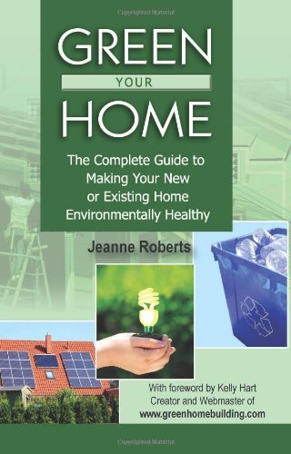 Green Your Home: The Complete Guide to Making Your New or Existing Home ...