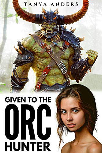Given to the Orc Hunter: A Steamy Monster Romance (Orc Bride Fated ...