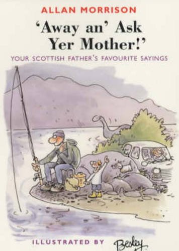 Away An' Ask Your Mother!: Your Scottish Father's Favourite Sayings ...