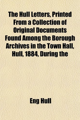The Hull Letters, Printed from a Collection of Original Documents Found ...