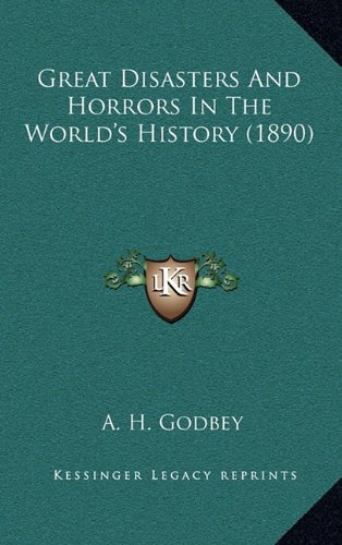 Great Disasters And Horrors In The World's History (1890): Godbey, A. H ...